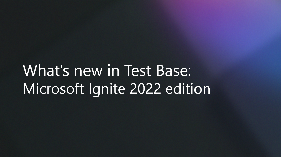 What’s new in Test Base for Microsoft 365: Ignite 2022 edition ...