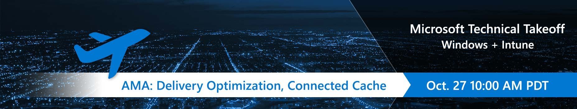 AMA: Delivery Optimization & Connected Cache | Microsoft Technical Takeoff