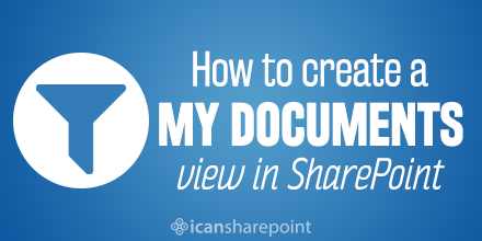 Create "My Document" views in SharePoint to see only YOUR files ...
