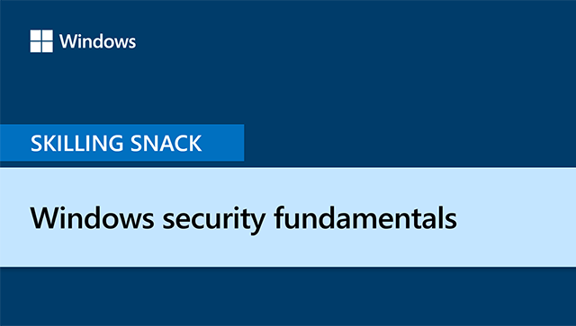 Skilling snack: Windows security fundamentals | Microsoft Community Hub