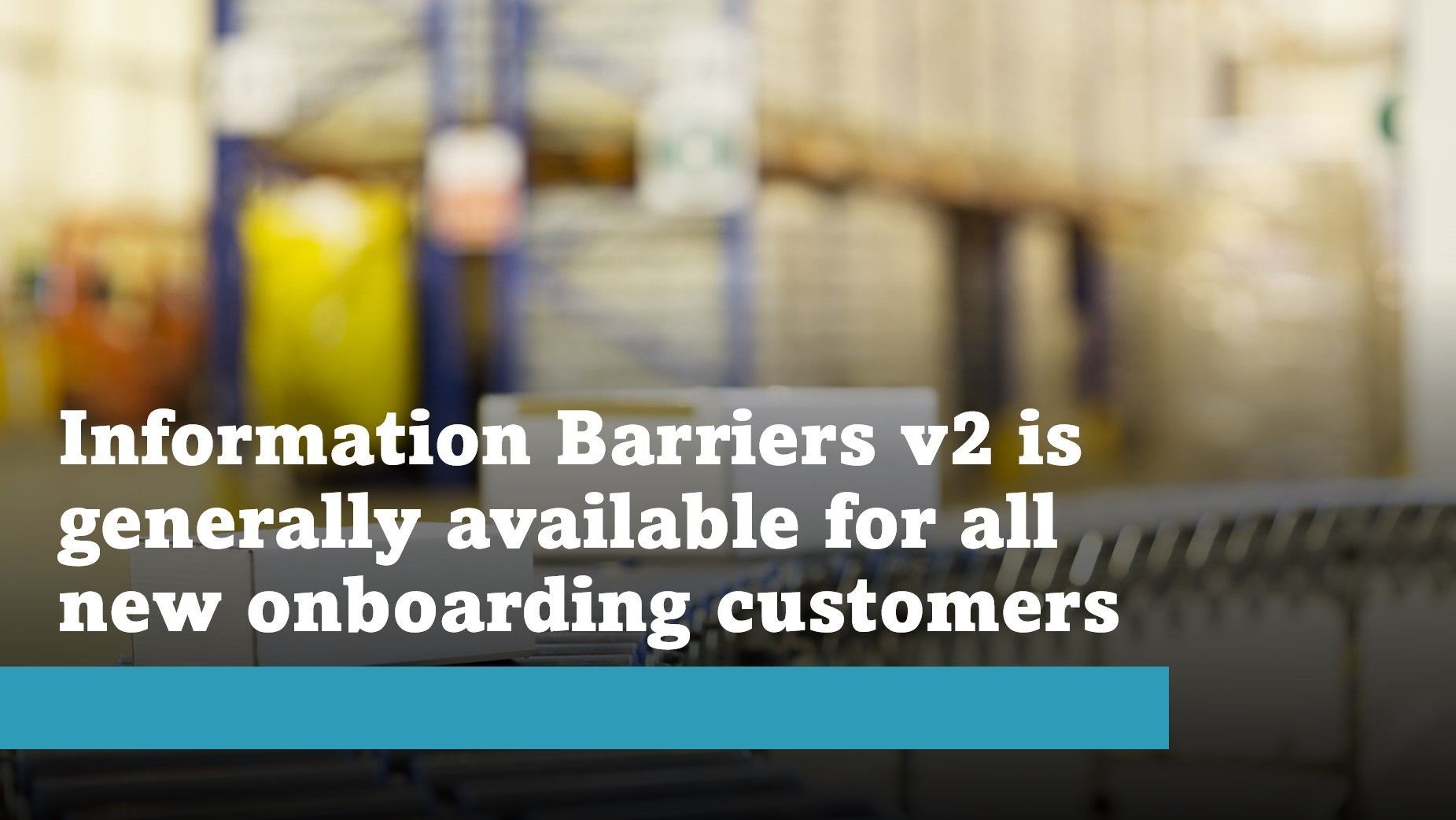 Information Barriers v2 is now generally available for all new ...