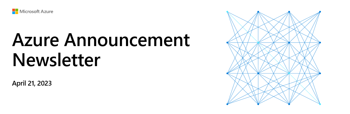Azure Announcements Newsletter April 21st 2023 | Microsoft Community Hub