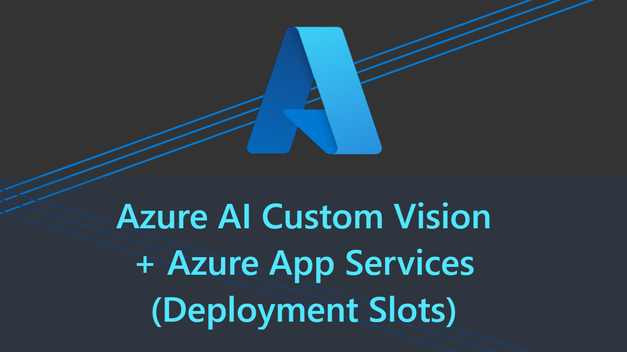Deploy a Custom Vision App on Azure App Service with Zero Downtime Deployment using Deployment Slots