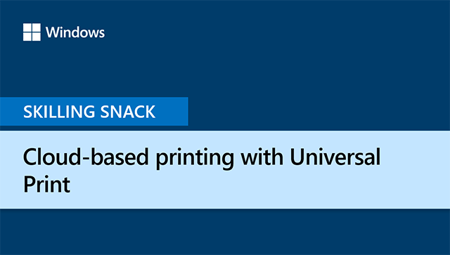 Skilling snack: Cloud-based printing with Universal Print - Windows IT Pro Blog