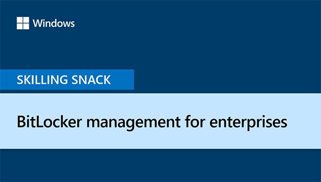 Skilling snack: BitLocker management for enterprises - Windows IT Pro Blog