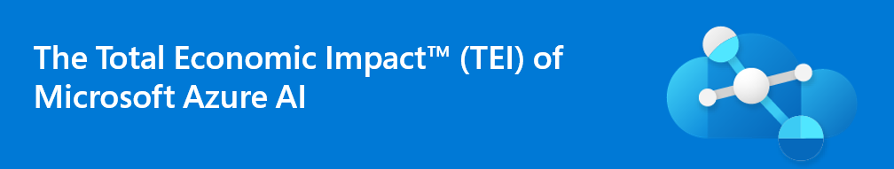 The Total Economic Impact™ (TEI) of Microsoft Azure AI | Microsoft ...
