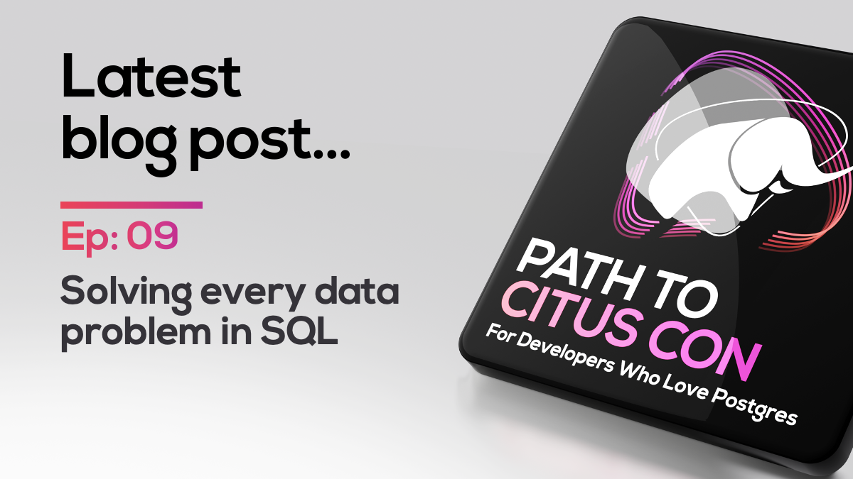 Highlights of Path To Citus Con podcast ep09 with Postgres experts Dimitri Fontaine and Vik ...
