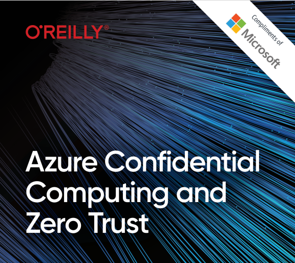 O'Reilly Media report: Azure Confidential Computing and Zero Trust ...