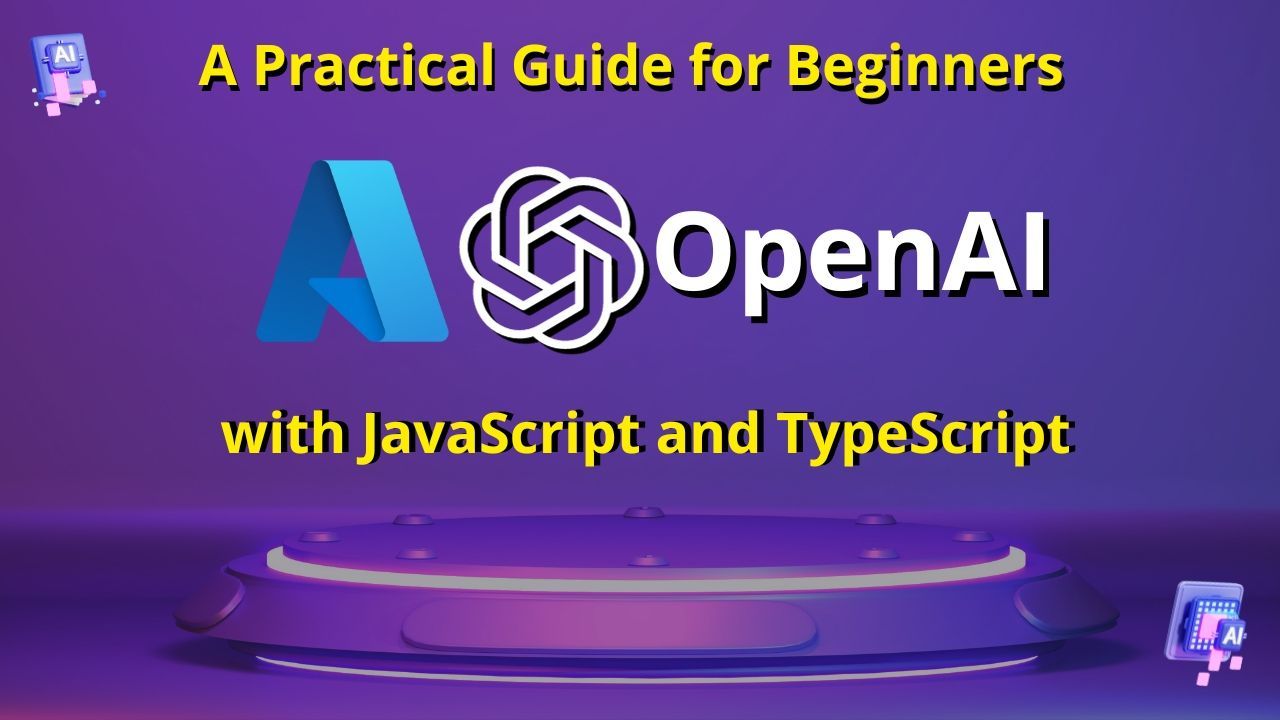 A Practical Guide for Beginners: Azure OpenAI with JavaScript and TypeScript (Part 03 ...